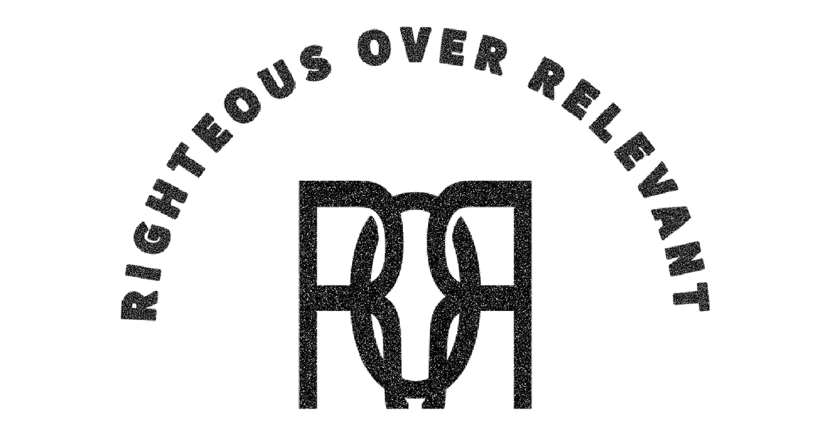 Righteous Over Relevant